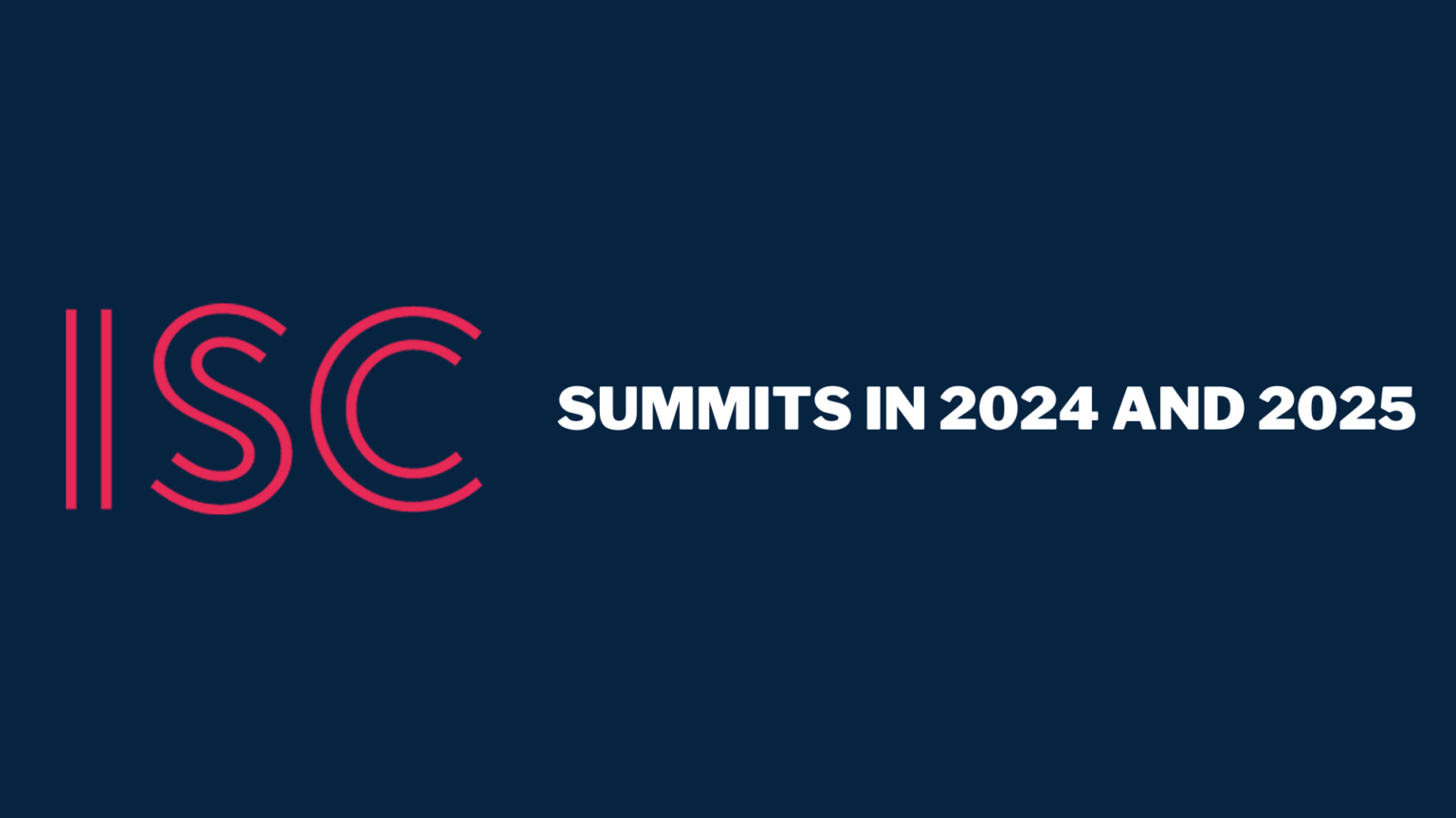 Join us year-round with our one-day ISC Summits in 2024 and 2025 ...